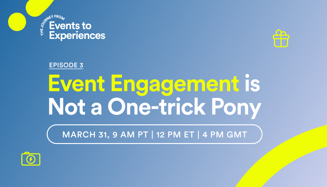 Events to Experience - Event Engagement is Not a One-trick Pony