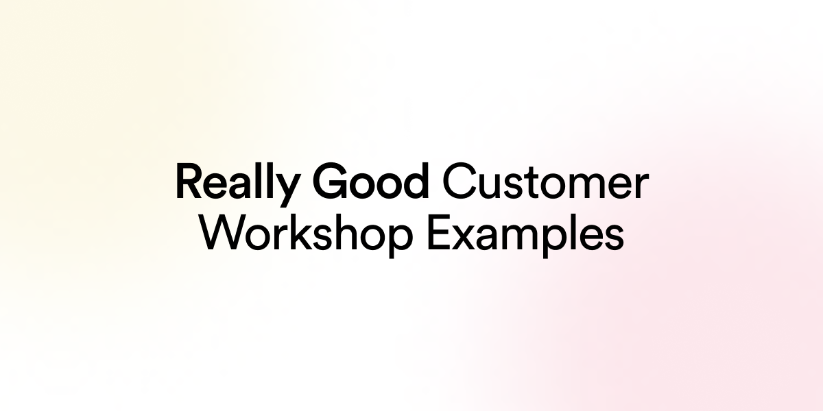 Really Good Customer Workshop Examples