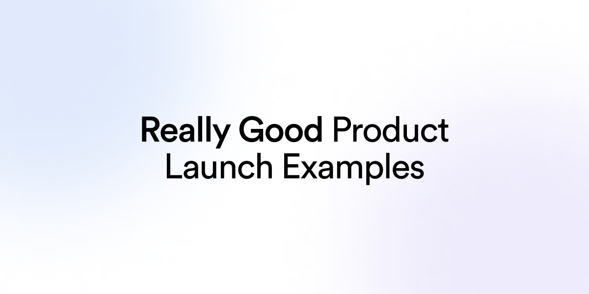 Really Good Product Launch Examples