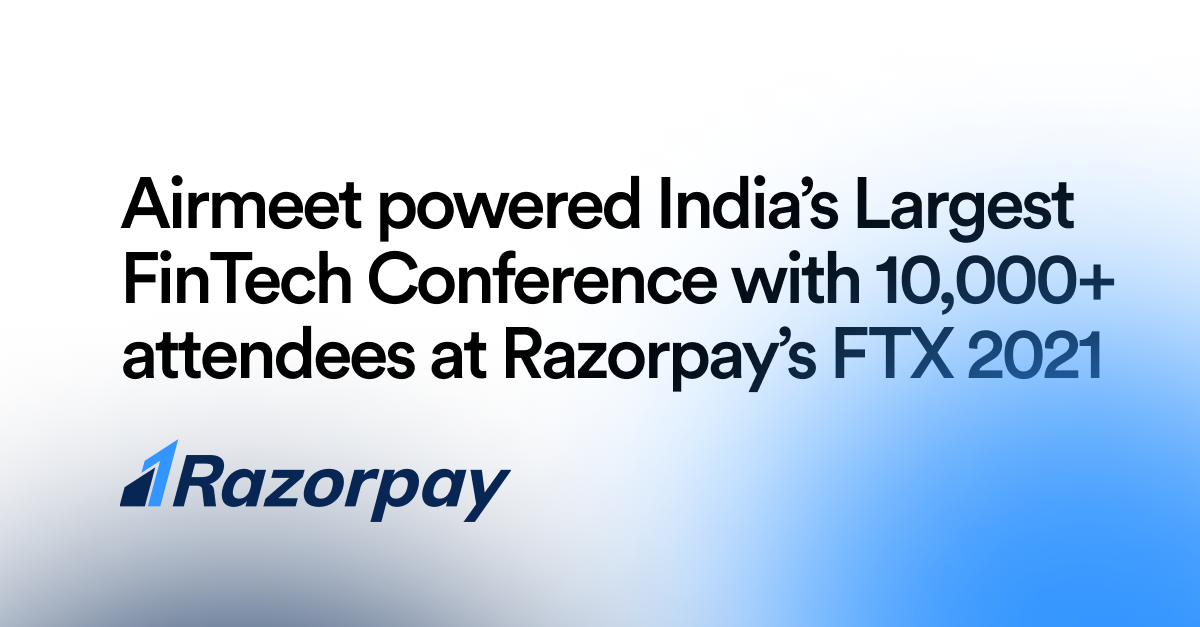 Airmeet powered India’s Largest FinTech Conference with 10,000+ attendees at Razorpay’s FTX 2021