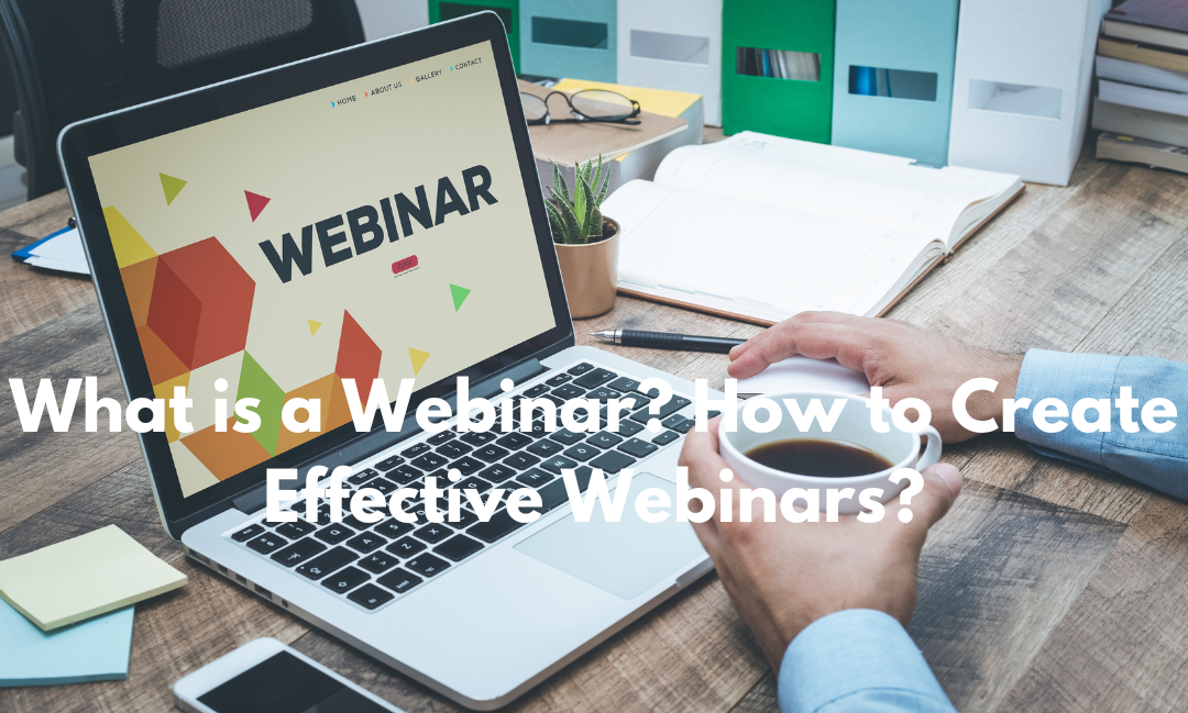 What is a Webinar & How to Create Effective Webinars?