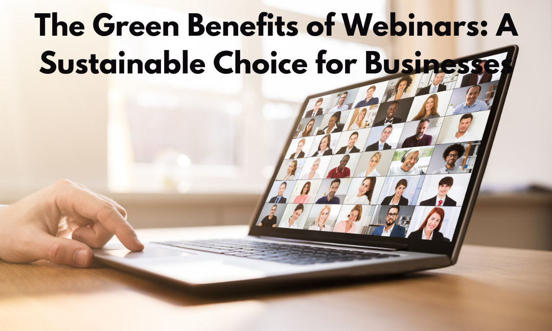 The Green Benefits of Webinars: A Sustainable Choice for Businesses