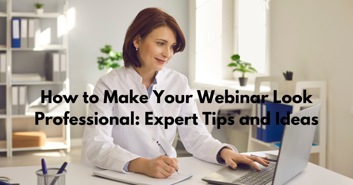 How to Make Your Webinar Look Professional: Expert Tips and Ideas