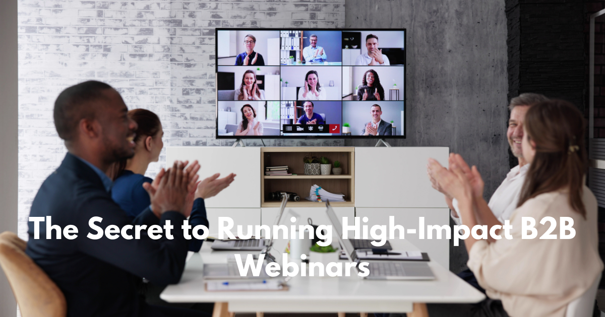The Secret to Running High-Impact B2B Webinars